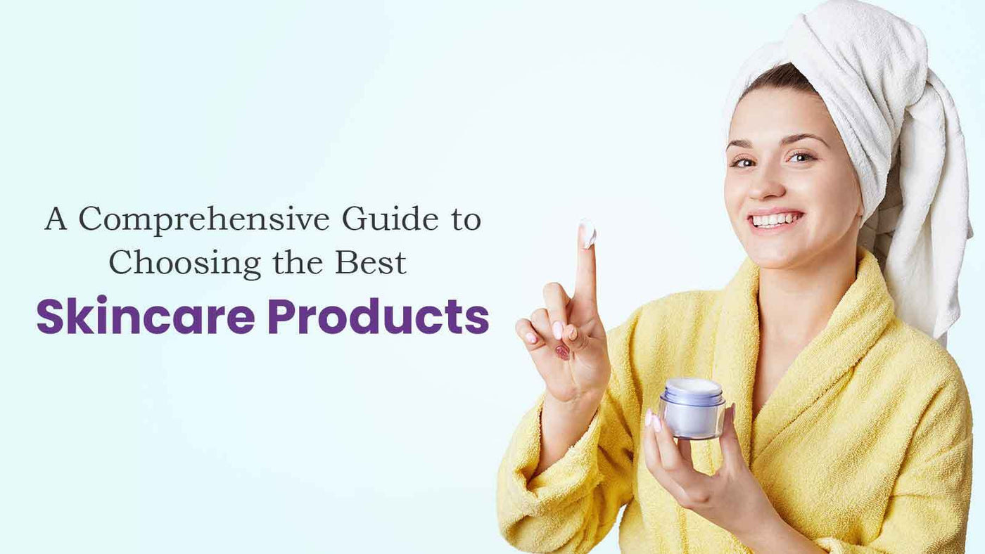 A Comprehensive Guide To Choosing The Best Skincare Products Phimedy